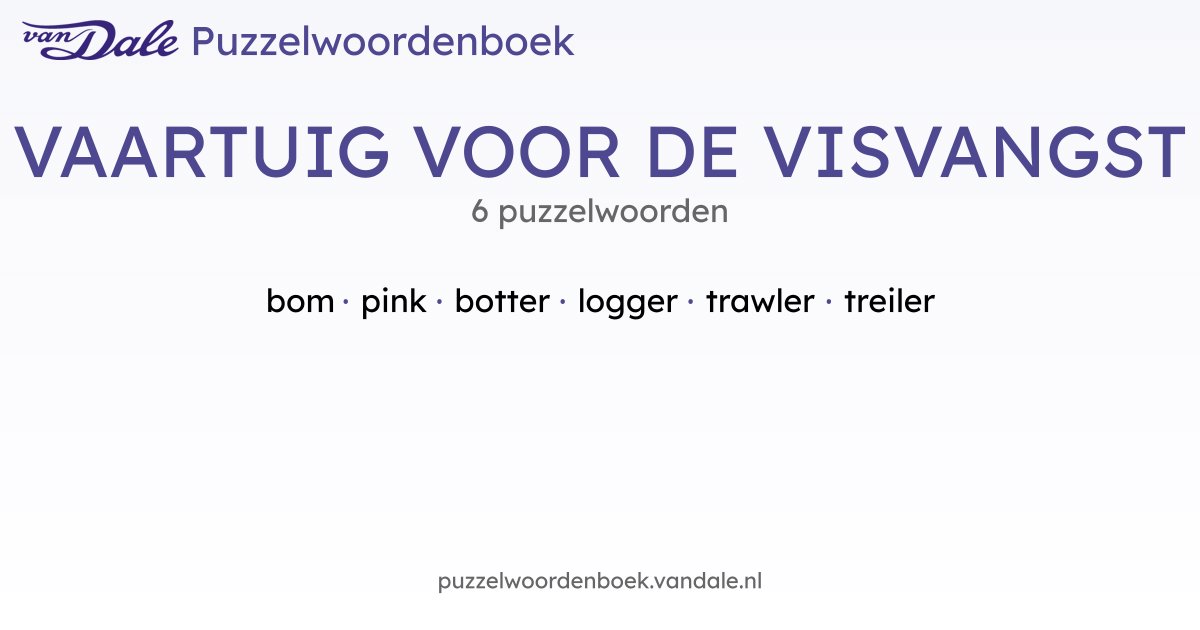 Puzzelwoorden voor VAARTUIG VOOR DE VISVANGST - 6 puzzelwoorden | Van Dale Puzzelwoordenboek